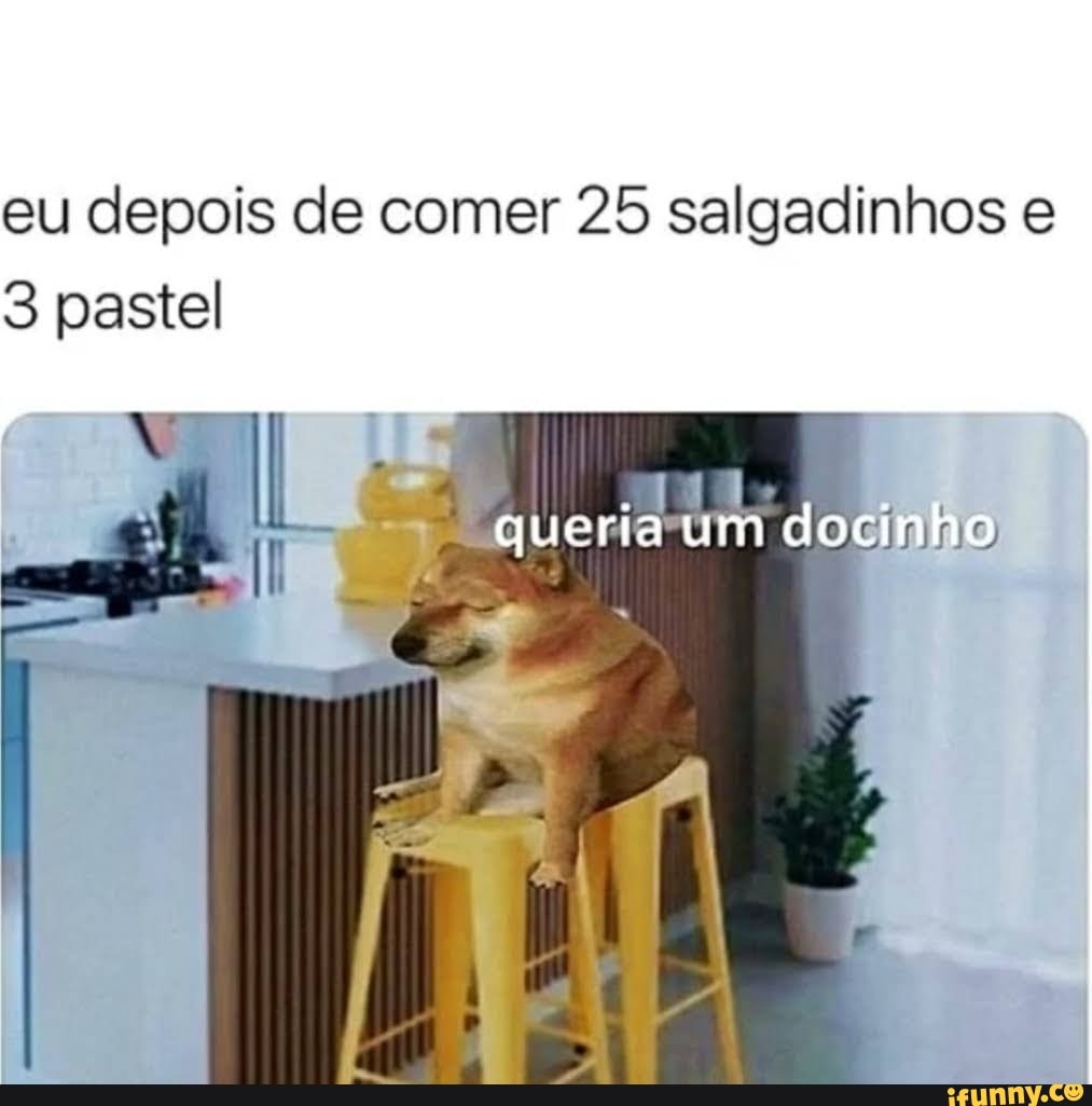Eu depois de comer 25 salgadinhos e 3 pastel queria um docinho - )