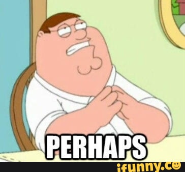 Perhaps memes. Best Collection of funny Perhaps pictures on iFunny