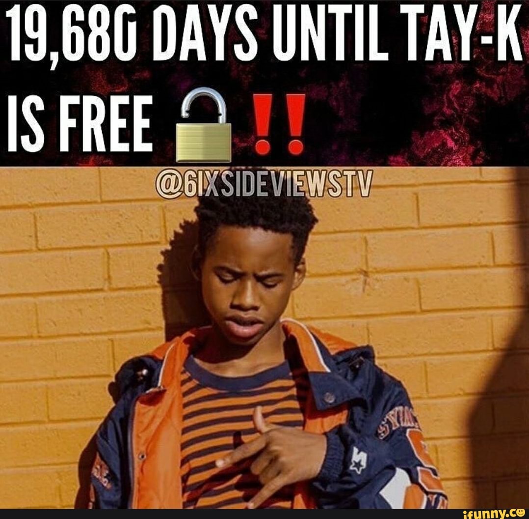 19,686 DAYS UNTIL TAY-K IS FREE - iFunny