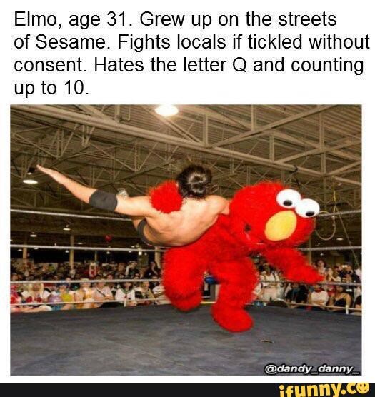 Elmo, age 31. Grew up on the streets of Sesame. Fights locals if ...