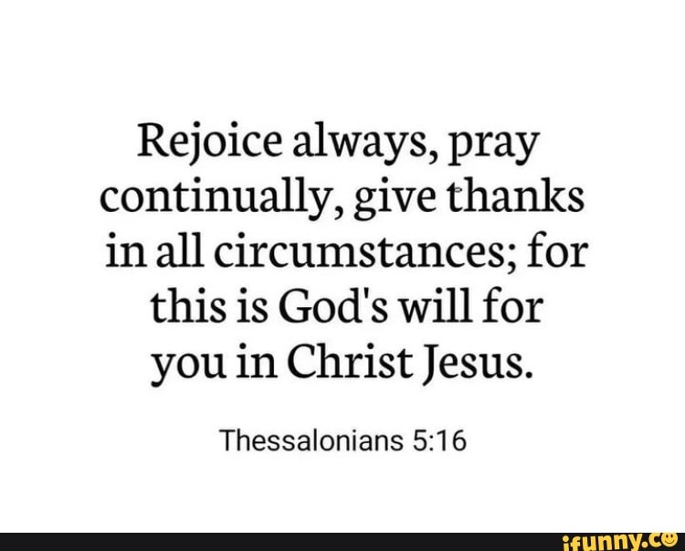 Rejoice always, pray continually, give thanks in all circumstances; for ...