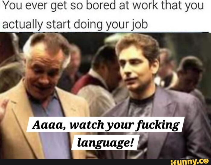 You ever get so bored at work that you actually start doing your job ...