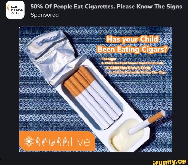 50% Of People Eat Cigarettes. Please Know The Signs Sponsored - iFunny