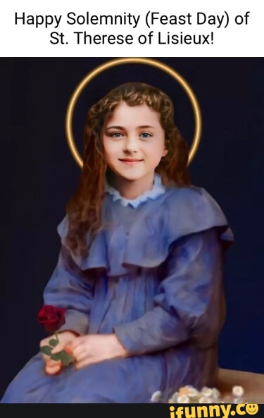 Ppy Solemnity (Feast Day) of St. Therese of Lisieux' - iFunny