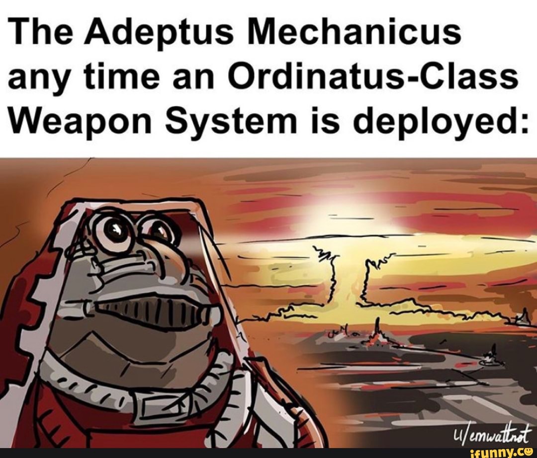The Adeptus Mechanicus any time an Ordinatus-Class Weapon System is ...