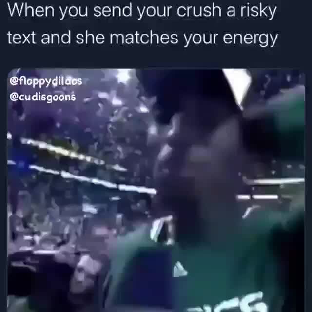 When you send your crush a risky text and she matches your energy ...