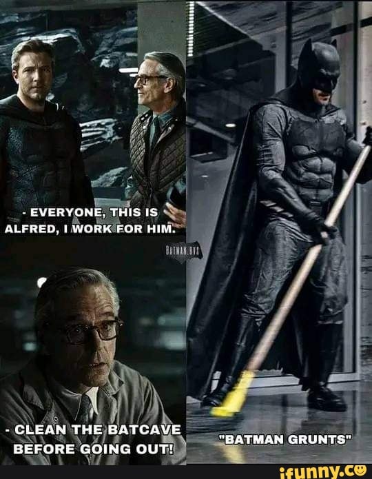 EVERYONE, THIS IS ALFRED, WORK FOR HIM. - CLEAN THE BATCAVE BEFORE ...