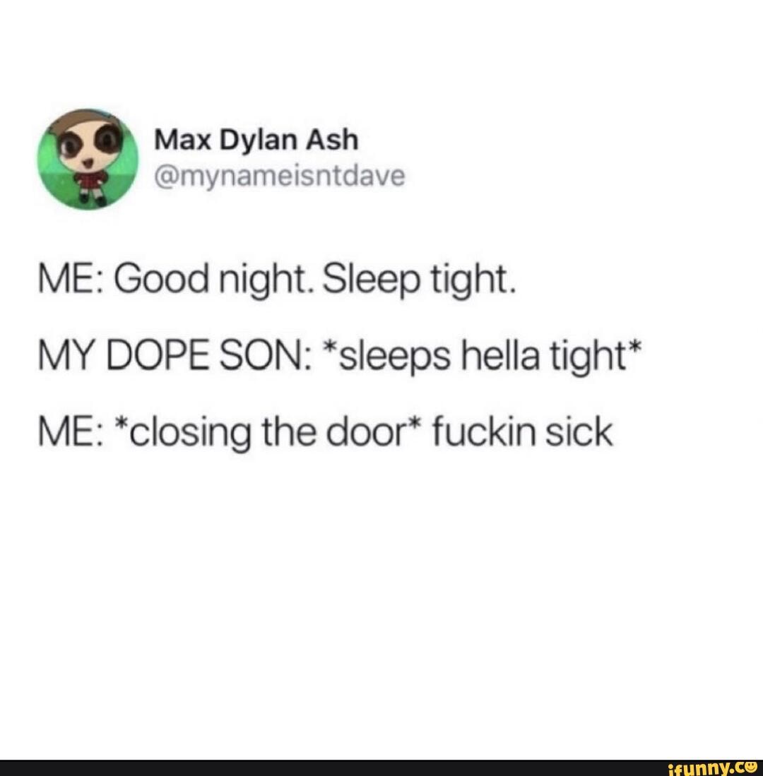 Have a sick af sleep. - Max Dylan Ash ME: Good night. Sleep tight. MY ...