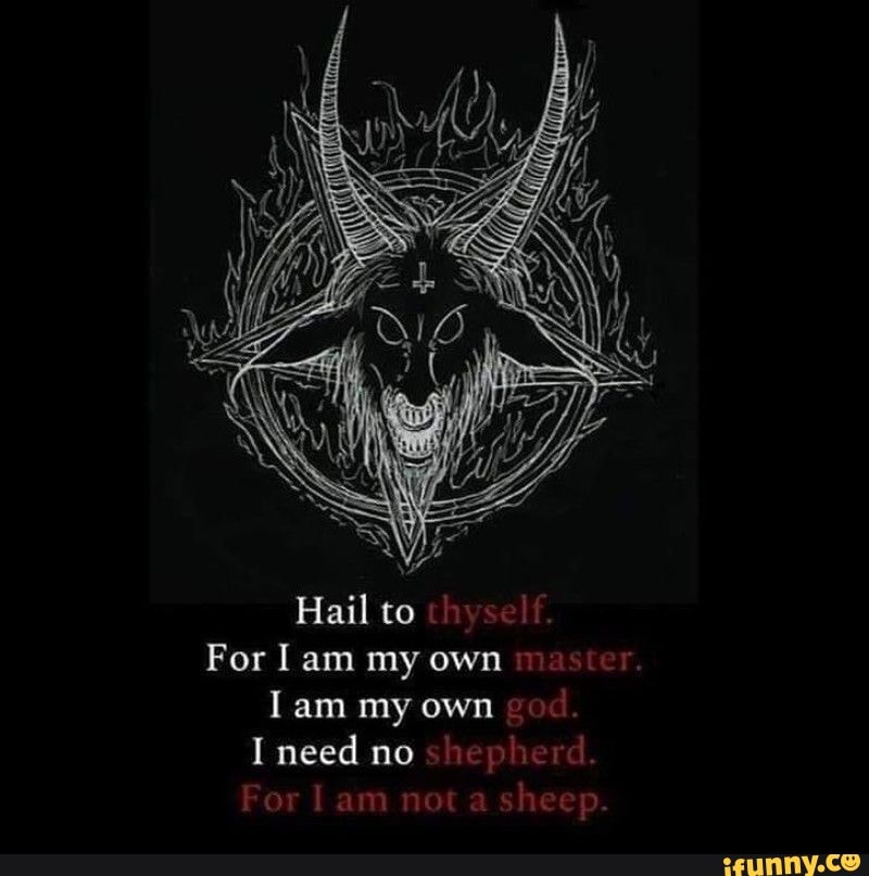 Hail to thyself. For am my own mister. am my own er I need no shepherd ...
