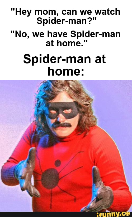 "Hey mom, can we watch Spider-man?" "No, we have Spider-man at home ...