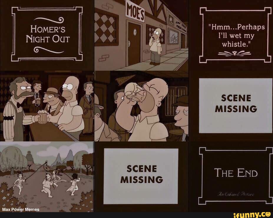 HOMER'S OuT SGENE MISSING "Hmm...Perhaps I'll wet my whistle." SCENE ...