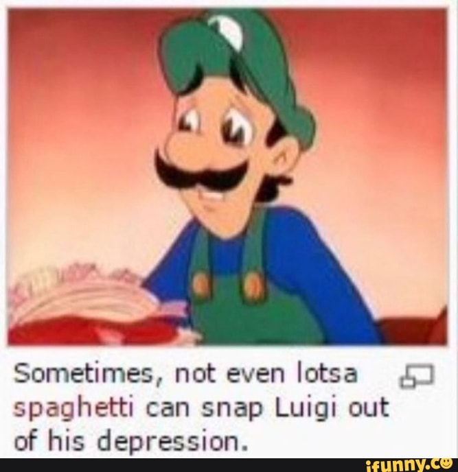 Sometimes, not even lotsa spaghetti can snap Luigi out of his ...