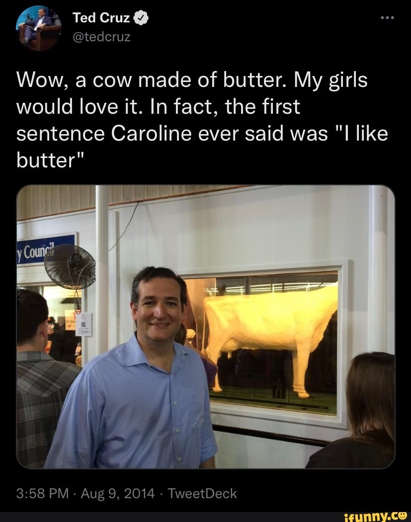 Ted Cruz @ Wow, a cow made of butter. My girls would love it. In fact ...
