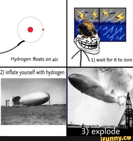 Hydrogen floats on air 2) inflate yourself with hydrogen - iFunny
