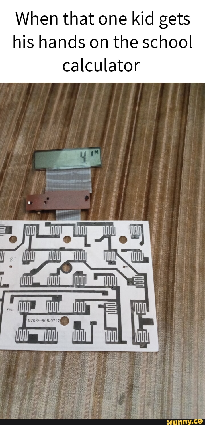 When that one kid gets his hands on the school calculator - iFunny