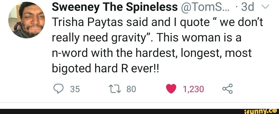 & Sweeney Trisha The Paytas Spineless need said and @TomS... gravity ...