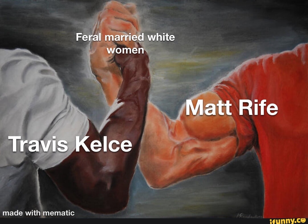 Feral married white women Matt Rife Travis Kelce made withynematic - iFunny