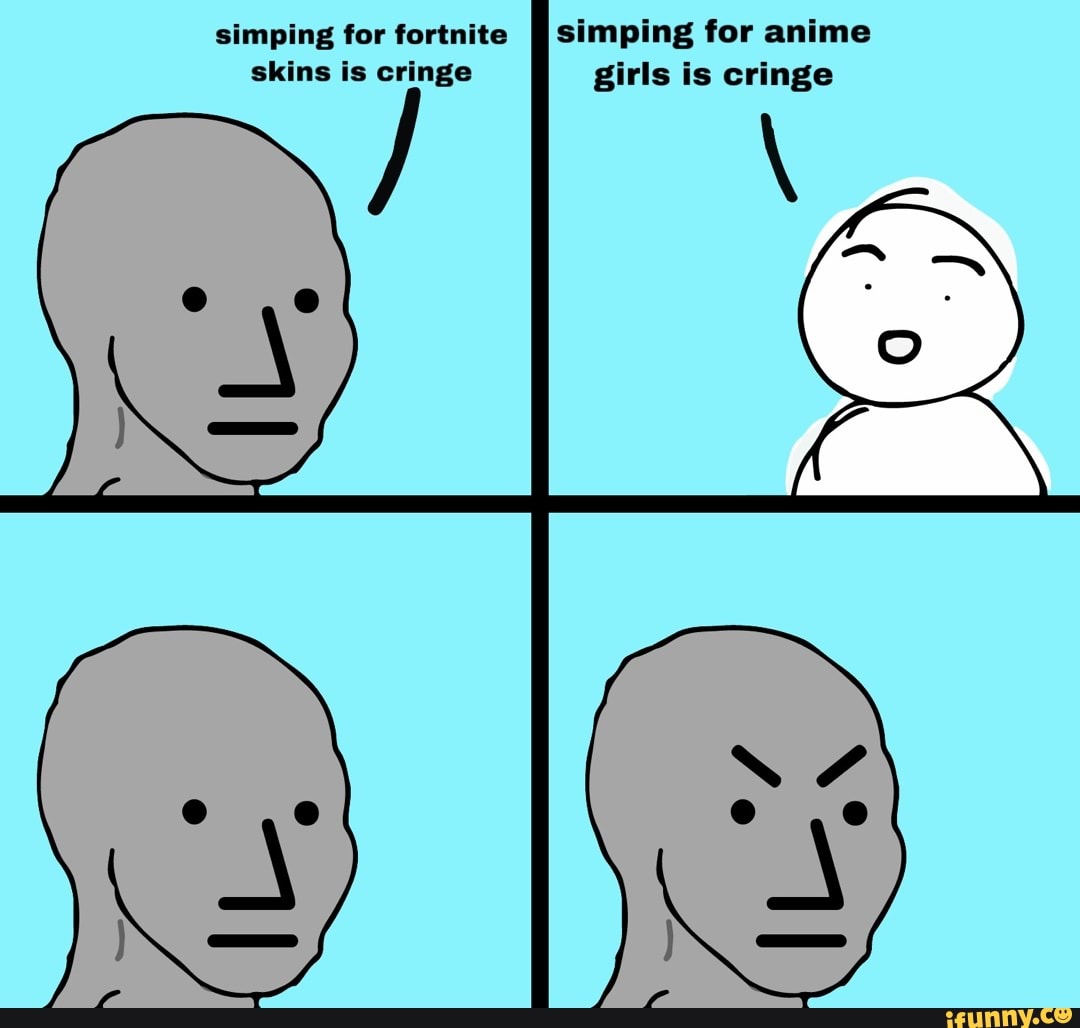 Simping for fortnite Simping for anime skins is cringe is cri - iFunny