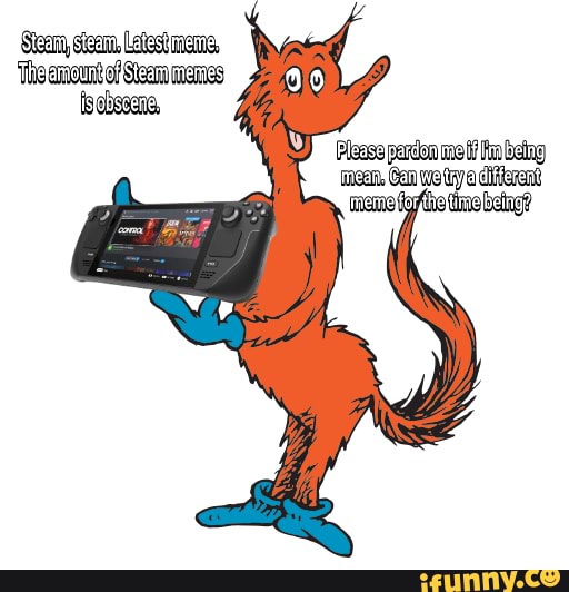 Steam, steam. Latest meme. The amount of Steam memes is obscene. Please ...