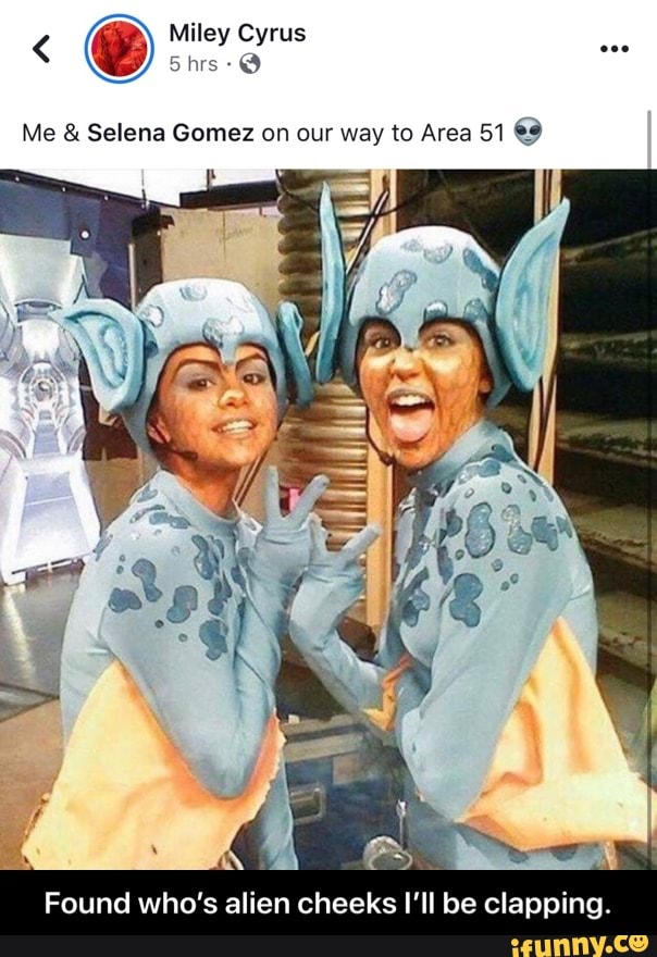 Me & Selena Gomez on our way to Area 51 «£9 Found who's alien cheeks I ...