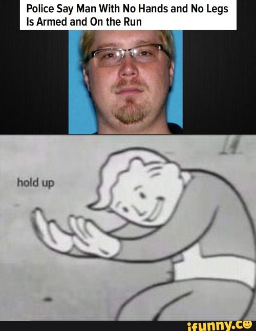 Police Say Man With No Hands and No Legs Is Armed and On the Run - iFunny