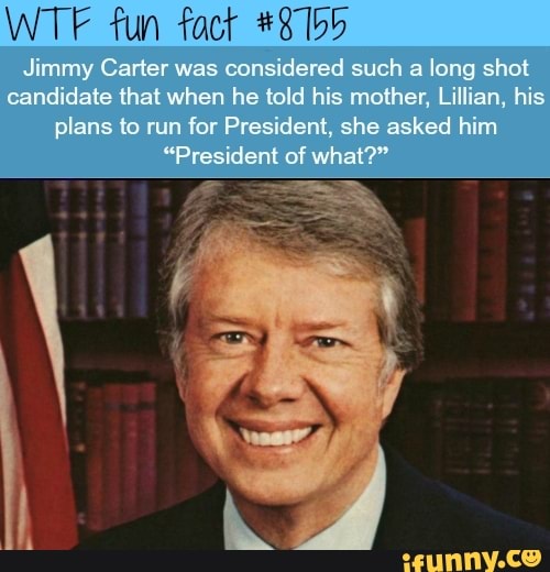 Fun fact Jimmy Carter was considered such a long shot candidate that ...
