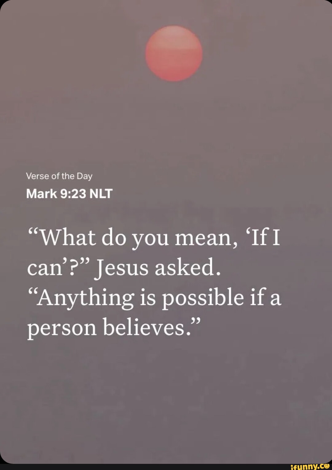 Verse of the Day Mark $:23 NLT "What do you mean, 'If I can' Jesus ...