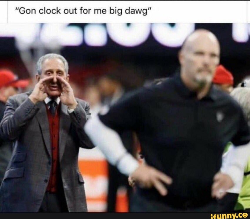 "Gon clock out for me big dawg" - iFunny