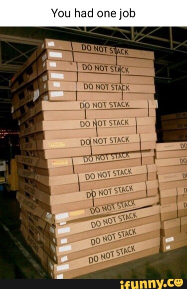 You had one job DO NOT STACK DO NOT STACK DOINOT STACK LA op NOT STACK ...