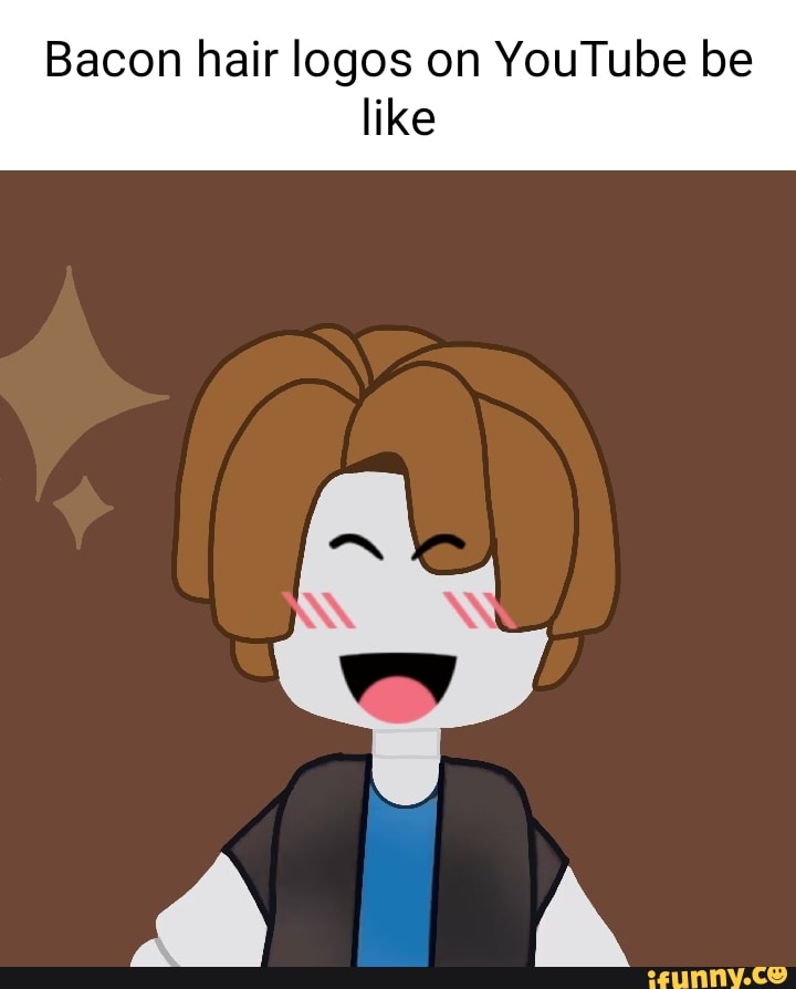 Bacon hair logos on YouTube be like - iFunny