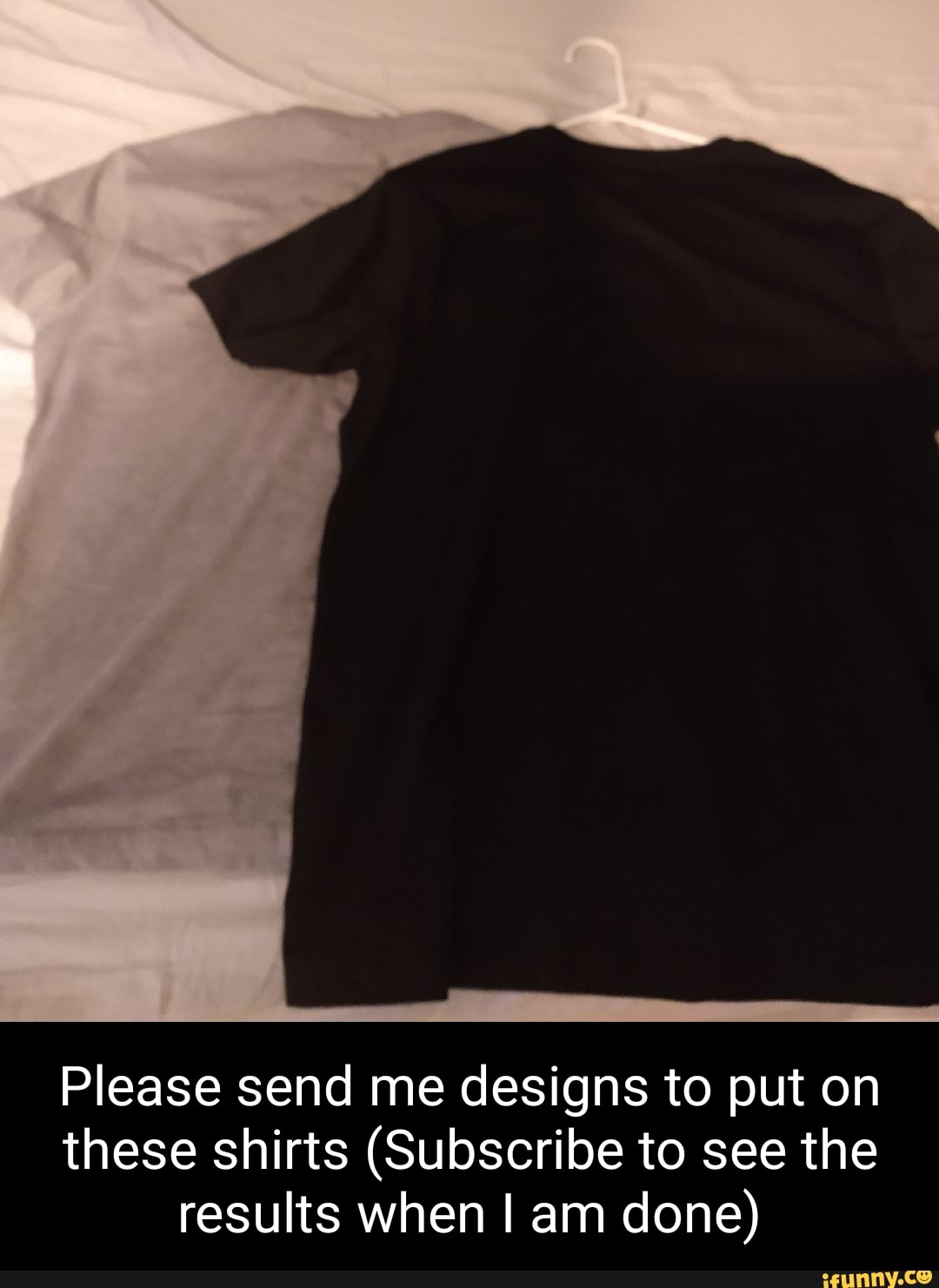 Please send me designs to put on these shirts (Subscribe to see the ...