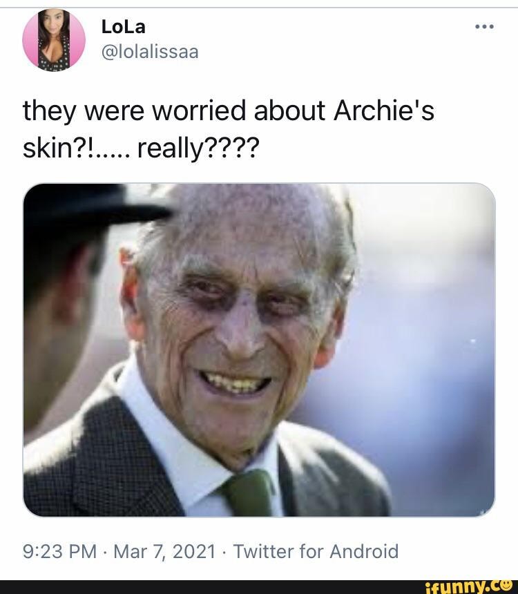 LoLa they were worried about Archie's skin?!..... really???? PM Mar 7 ...