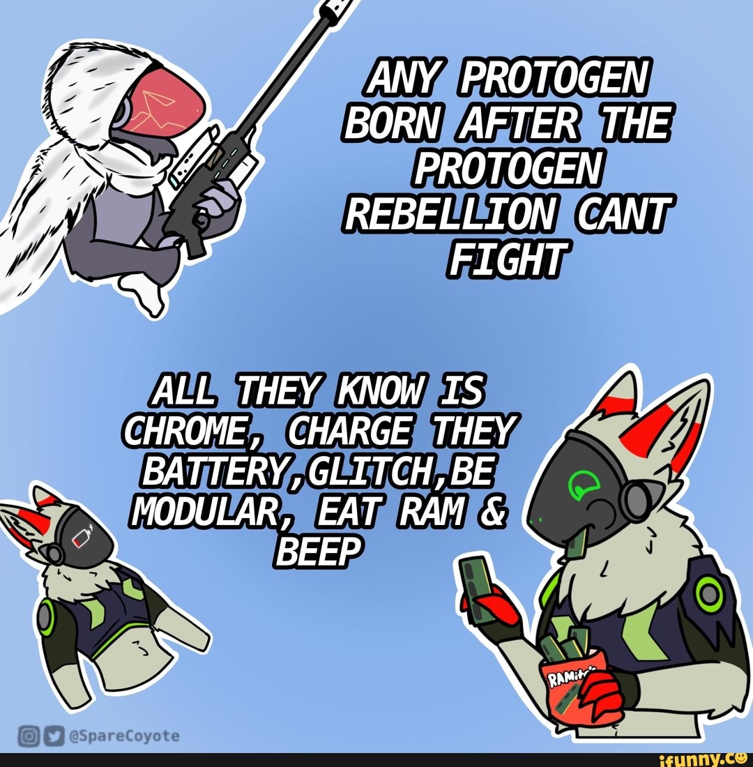 ANY PROTOGEN BORN AFTER THE PROTOGEN REBELLION CANT FIGHT ALL THEY KNOW ...