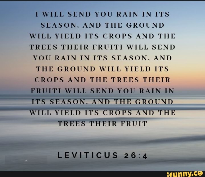 WILL SEND YOU RAIN IN ITS SEASON, AND THE GROUND WILL YIELD ITS CROPS ...