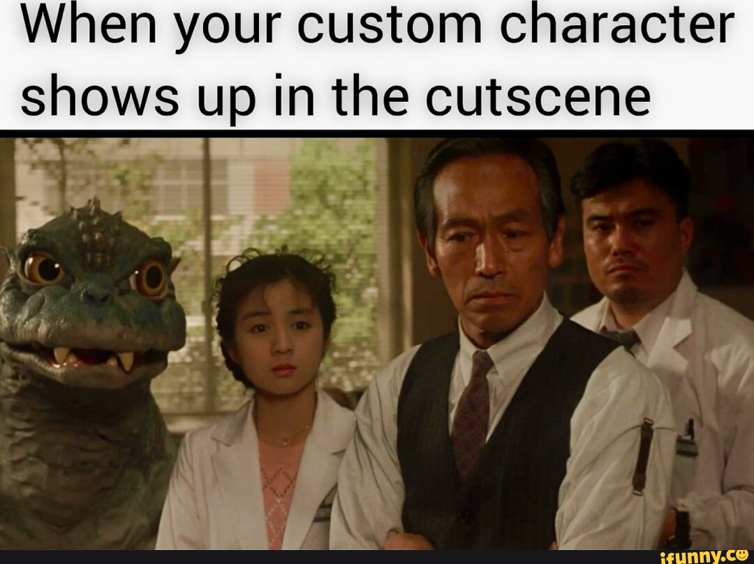 When your custom character shows up in the cutscene - iFunny