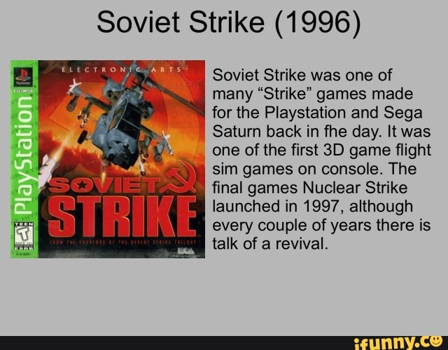 PlayStation: STRIKE Soviet Strike (1996) Soviet Strike was one of many "Strike" games made for ...