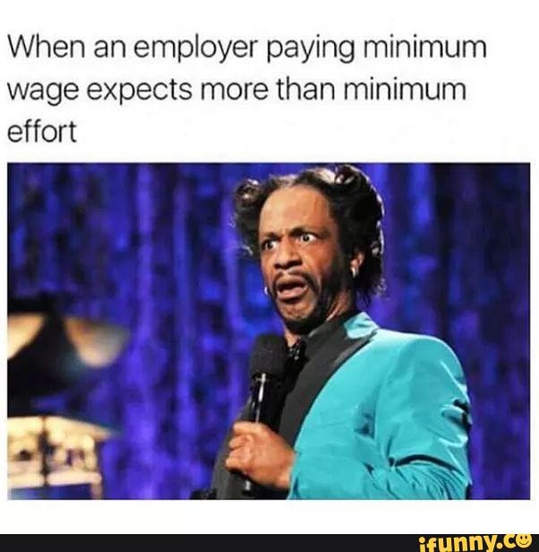 3/? Meme/phone clearing dump - When an employer paying minimum wage ...