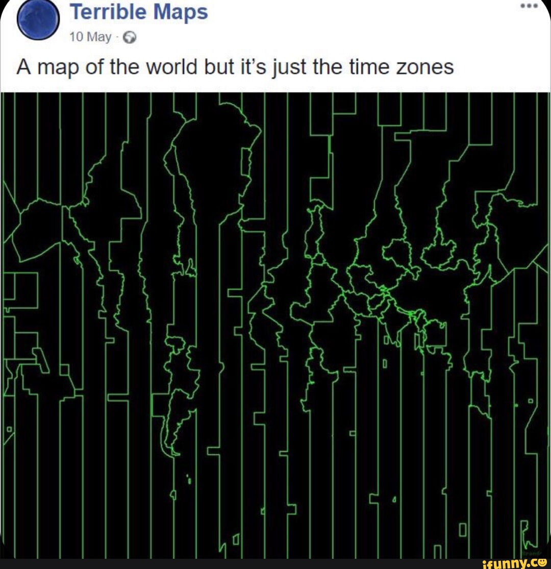 Terrible Maps 10 May A map of the world but it's just the time zones ...
