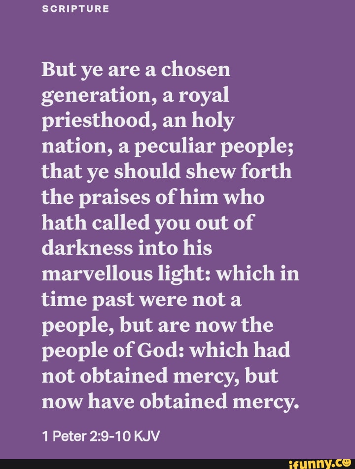 SCRIPTURE But ye are a chosen generation, a royal priesthood, an holy ...