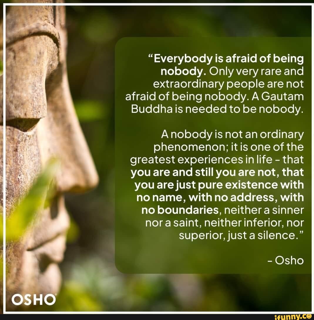 "Everybody is afraid of being nobody. Only very rare and extraordinary ...