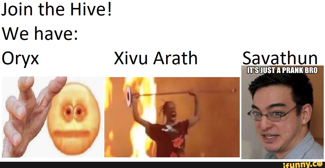 Join the Hive! We have: Oryx Xivu Arath avathun ITSJUST A PRANK BRO ...