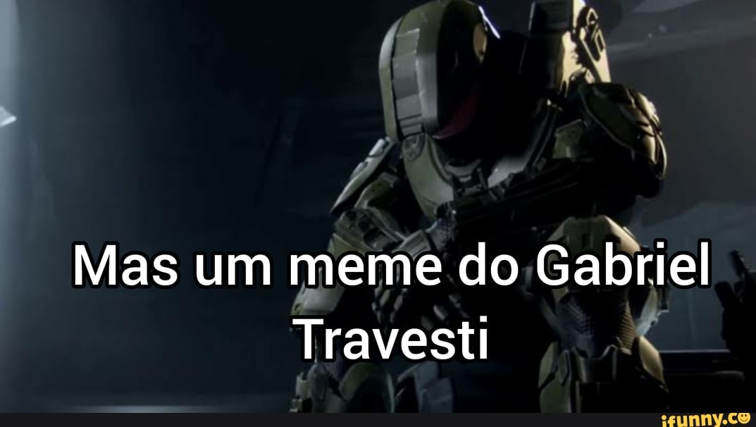 (É * ro Je Mas um meme do Gabriel Travesti - iFunny
