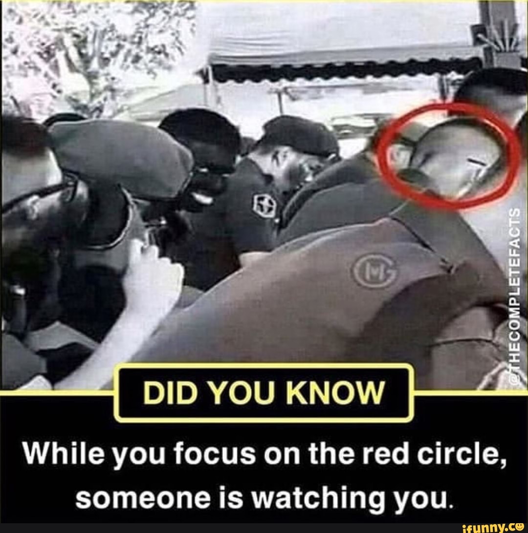 DID YOU KNOW While you focus on the red circle, someone is watching you ...