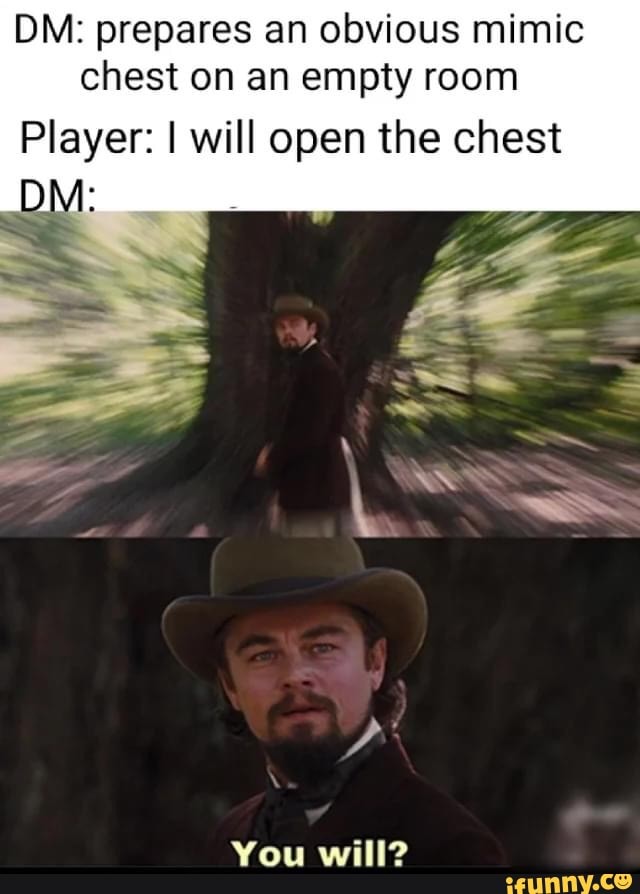 DIM: prepares an obvious mimic chest on an empty room Player: I will ...