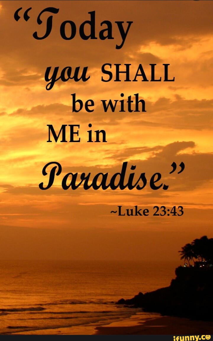 "Joday you SHALL be with ME in Paradise." ~Luke - iFunny