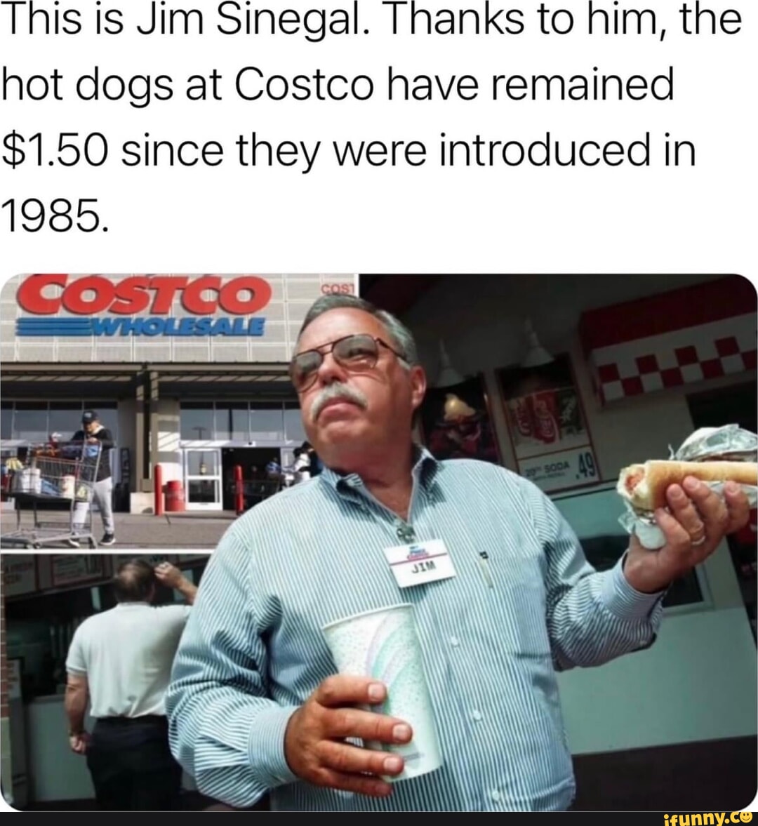 Tnis is Jim Sinegal. Thanks to him, the hot dogs at Costco have ...