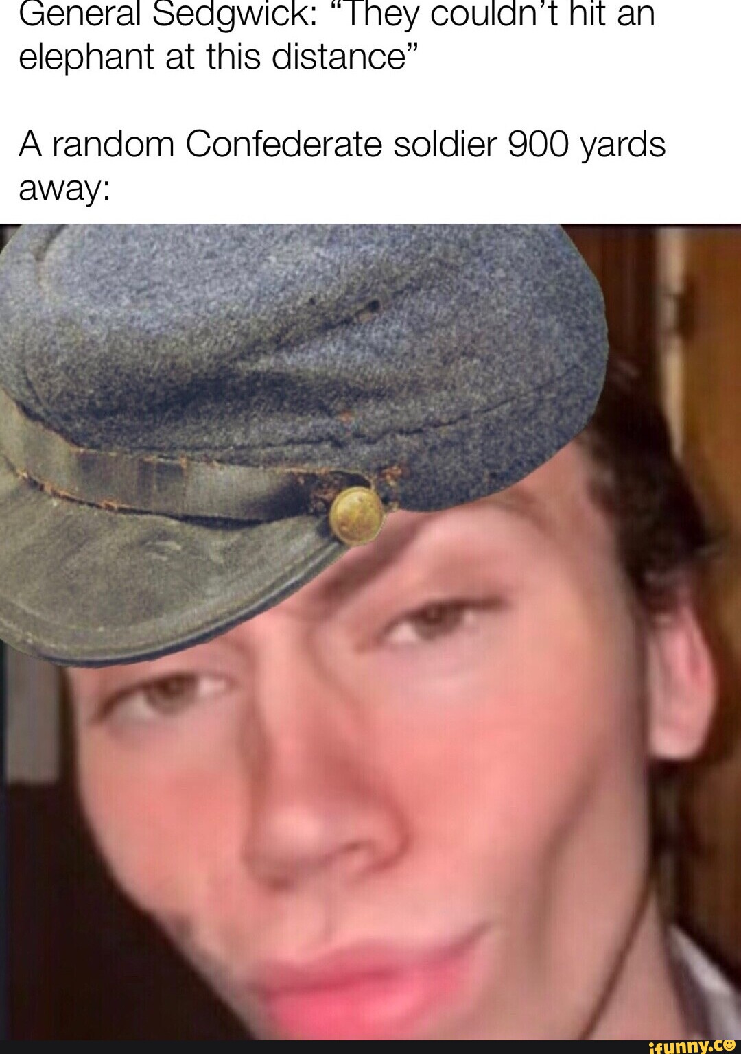 General an elephant at this distance" A random Confederate soldier 900 ...