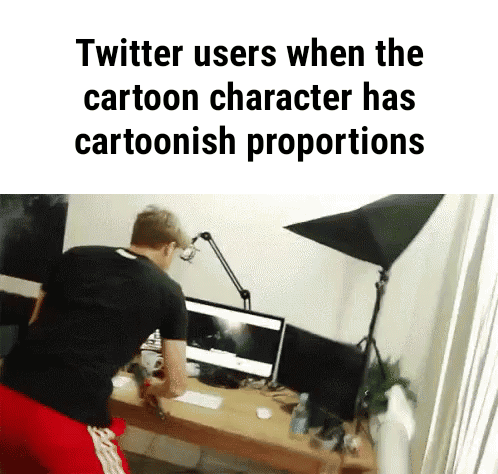 Twitter users when the cartoon character has cartoonish proportions ...