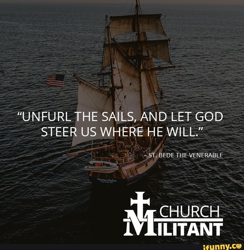 "UNFURL THE SAILS, AND LET GOD STEER US WHERE HE WILL" - iFunny