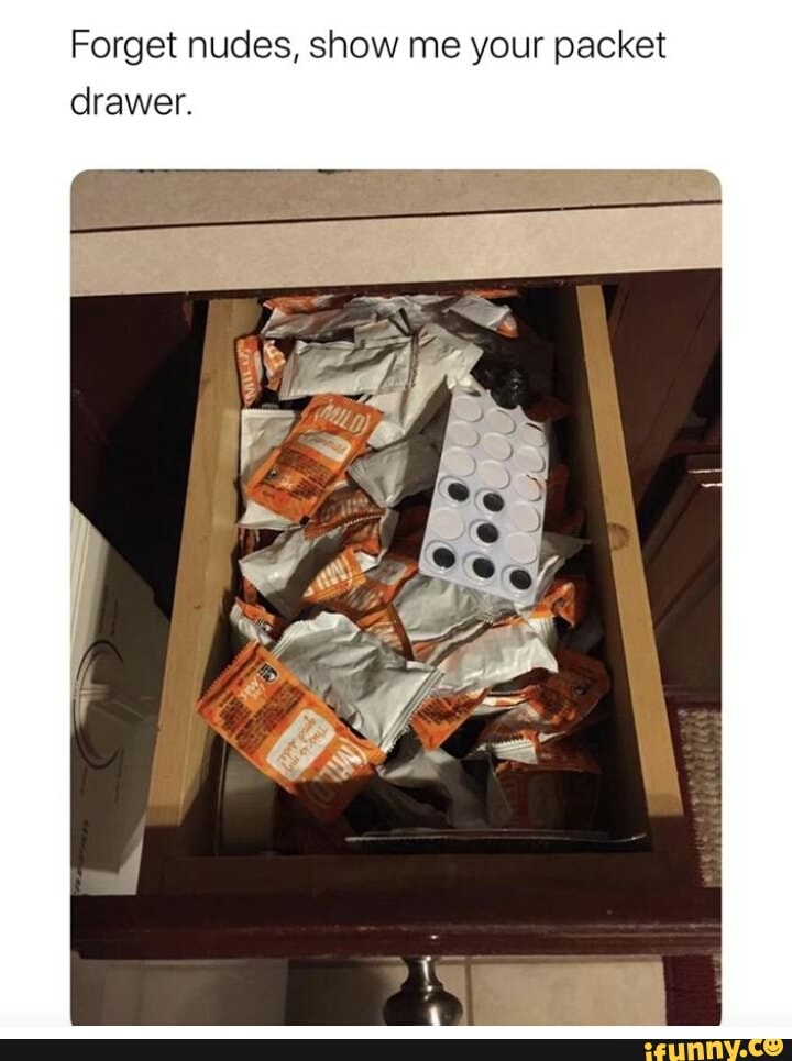 Forget nudes, show me your packet drawer. - iFunny